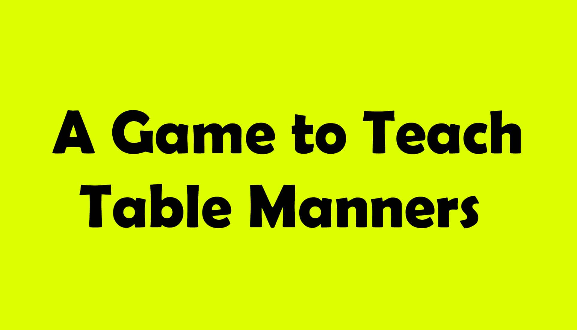 A Game To Teach Table Manners Trick Xpert A Game To Teach Table Manners Trick Xpert